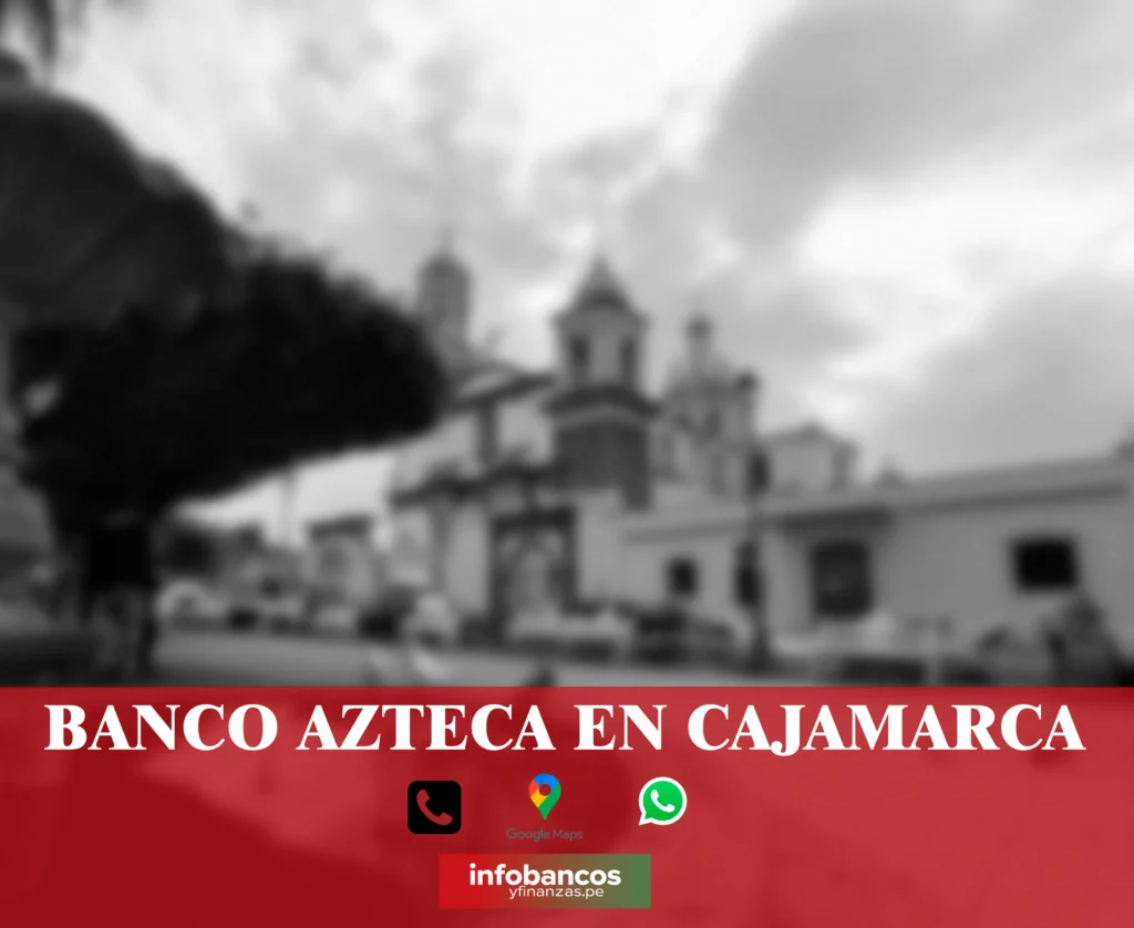 Banco Azteca Cajamarca | Conoce todo a solo un clic